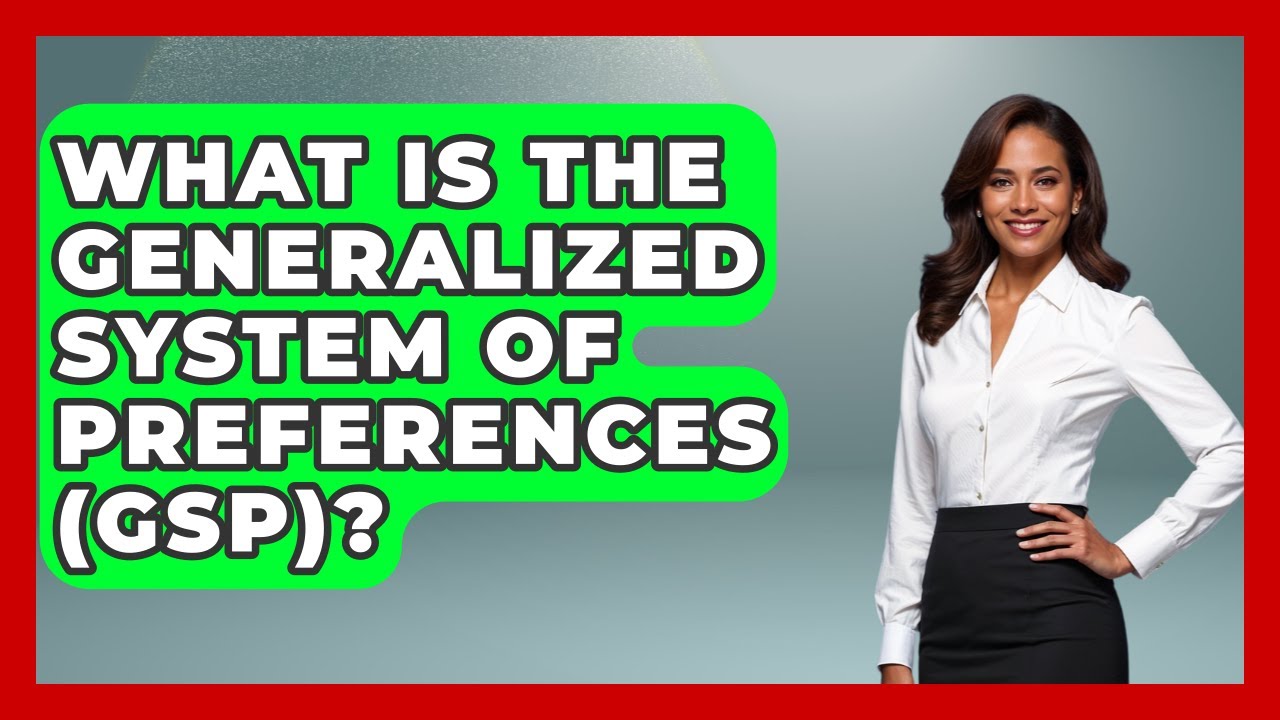 What Is The Generalized System Of Preferences (GSP)? - Designer Brands Spotlight