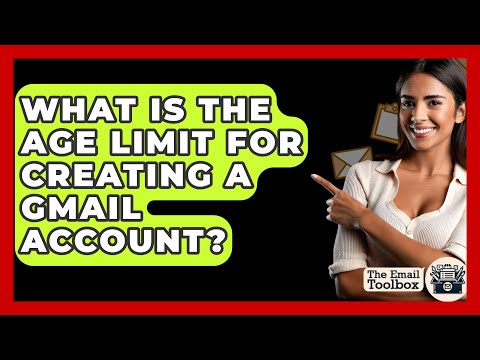 What Is The Age Limit For Creating A Gmail Account? - TheEmailToolbox.com
