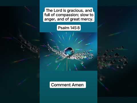 The Lord is gracious, and full of compassion ; slow to anger , and great mercy Psalm 145:8