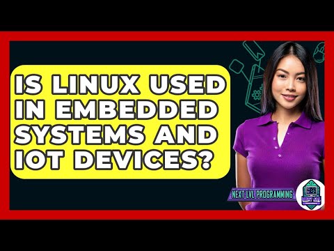 Is Linux Used In Embedded Systems And IoT Devices? - Next LVL Programming