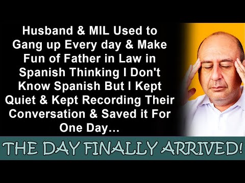 The husband and MIL mocked the father-in-law in Spanish daily, thinking I didn’t understand.
