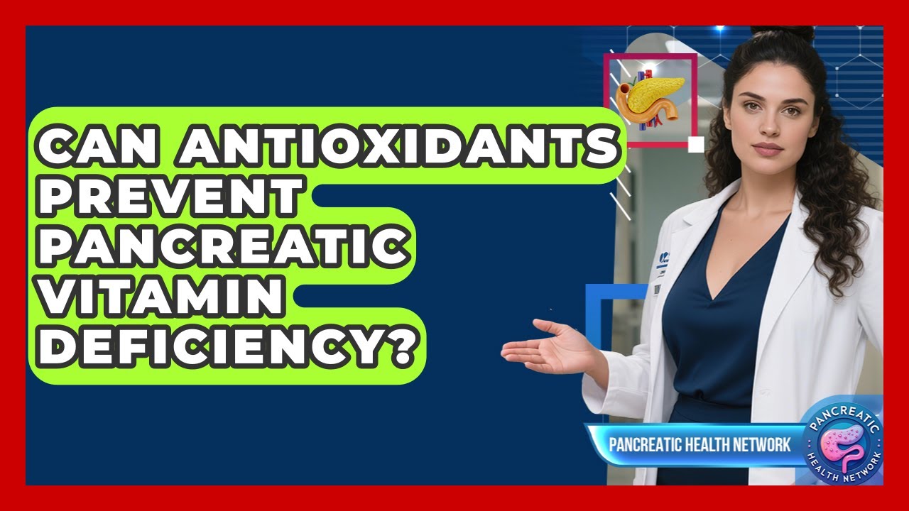 Can Antioxidants Prevent Pancreatic Vitamin Deficiency? - Pancreatic Health Network