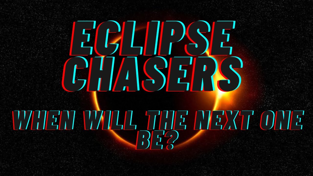 Eclipse Chasers: When will the next one be?