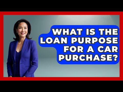 What Is The Loan Purpose For A Car Purchase? - Ask Your Bank Teller