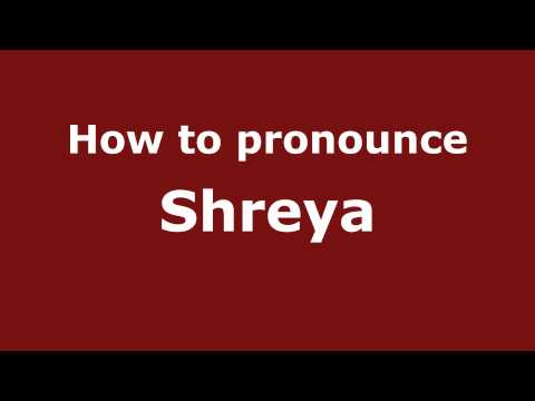 How to Pronounce Shreya - PronounceNames.com