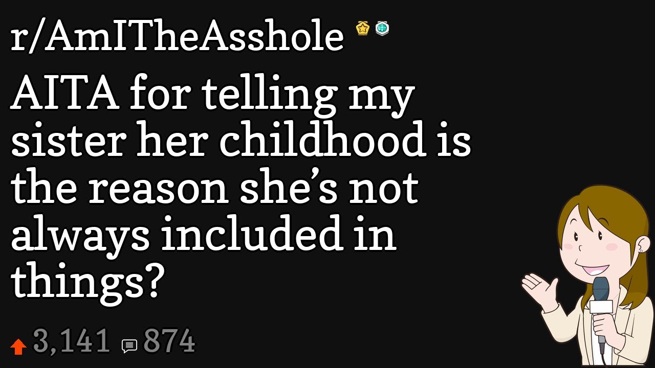 AITA for telling my sister her childhood is the reason she’s not always included in things?