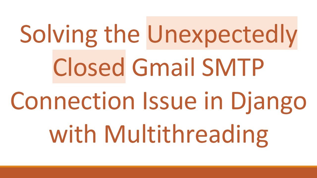 Solving the Unexpectedly Closed Gmail SMTP Connection Issue in Django with Multithreading