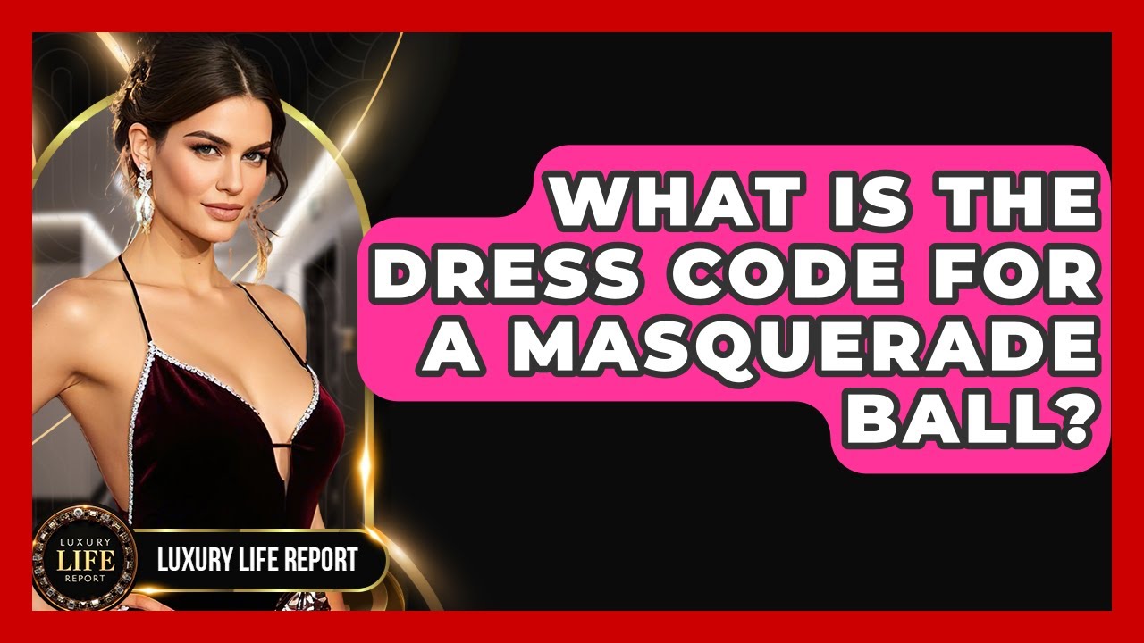 What Is The Dress Code For A Masquerade Ball? - Luxury Life Report