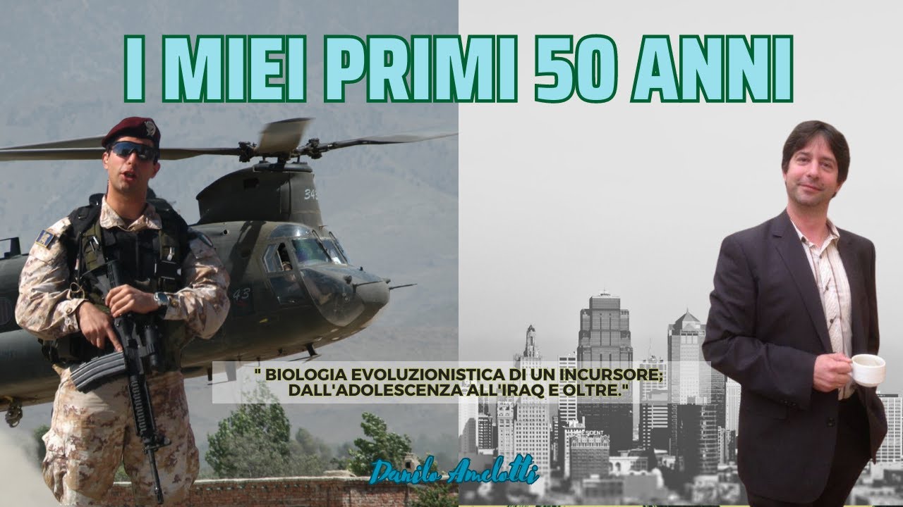 I MIEI PRIMI 50 ANNI.  Biologia evoluzionistica di un Incursore; dall'Adolescenza all'Iraq e oltre.