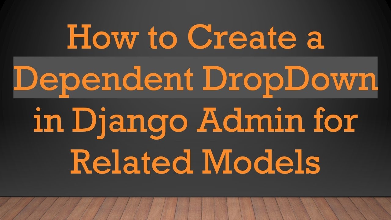 How to Create a Dependent DropDown in Django Admin for Related Models
