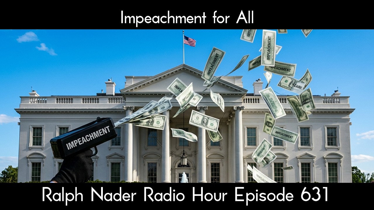 impeachment for All -  Ralph Nader Radio Hour Episode 631
