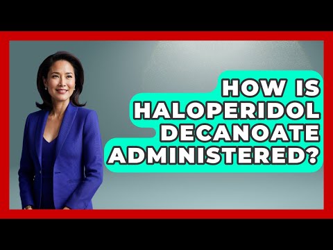 How Is Haloperidol Decanoate Administered? - Pharmaceutical Insights