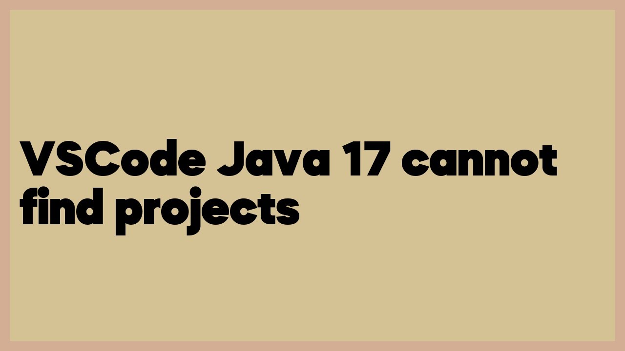 VSCode Java 17 cannot find projects  (3 answers)