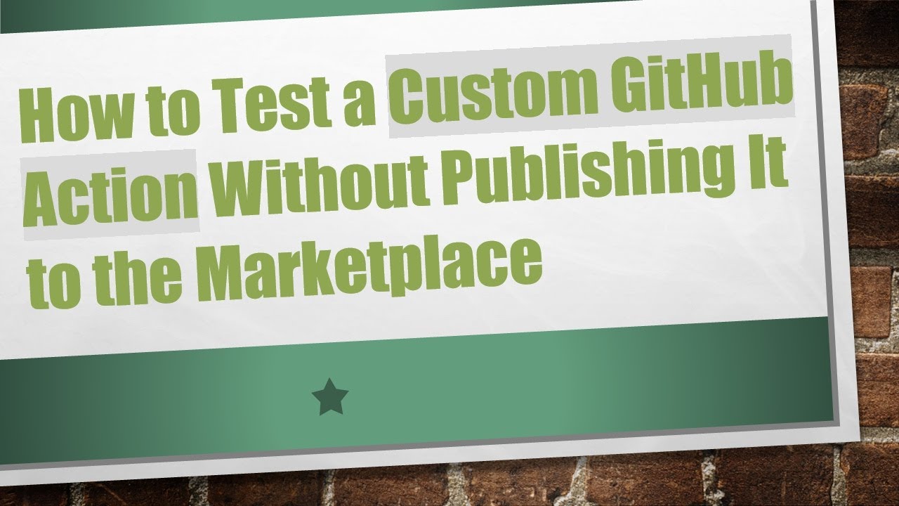 How to Test a Custom GitHub Action Without Publishing It to the Marketplace