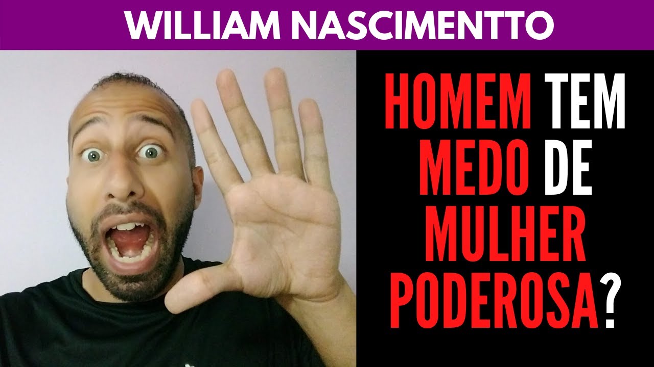 HOMEM tem MEDO de MULHER PODEROSA? | William Nascimentto