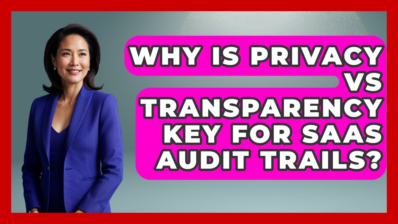Why Is Privacy Vs Transparency Key For SaaS Audit Trails? - All About SaaS Finance