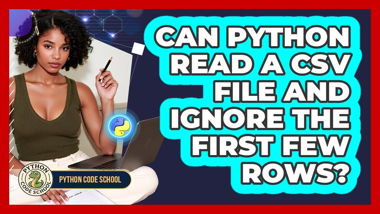 Can Python Read A CSV File And Ignore The First Few Rows? - Python Code School