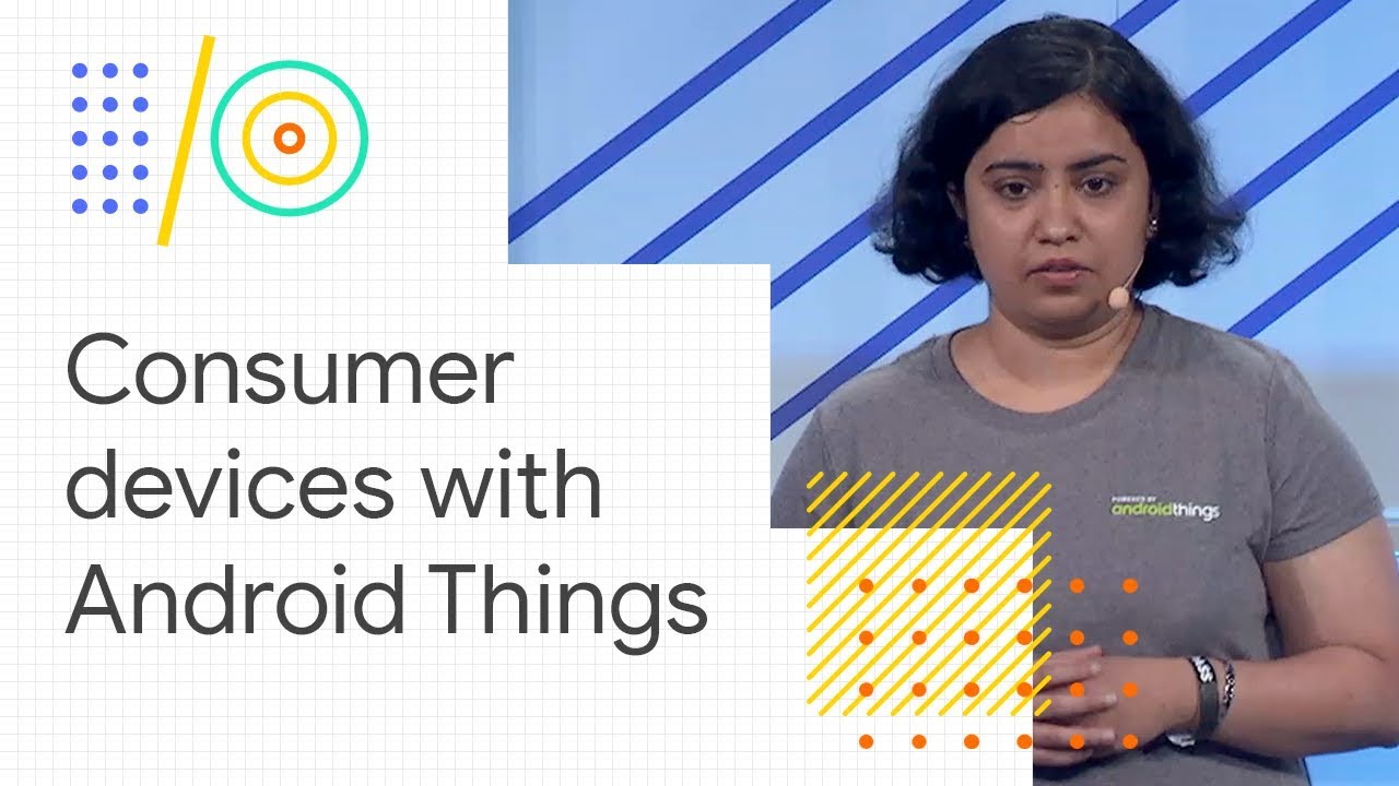 Build real consumer devices with Android Things (Google I/O '18)