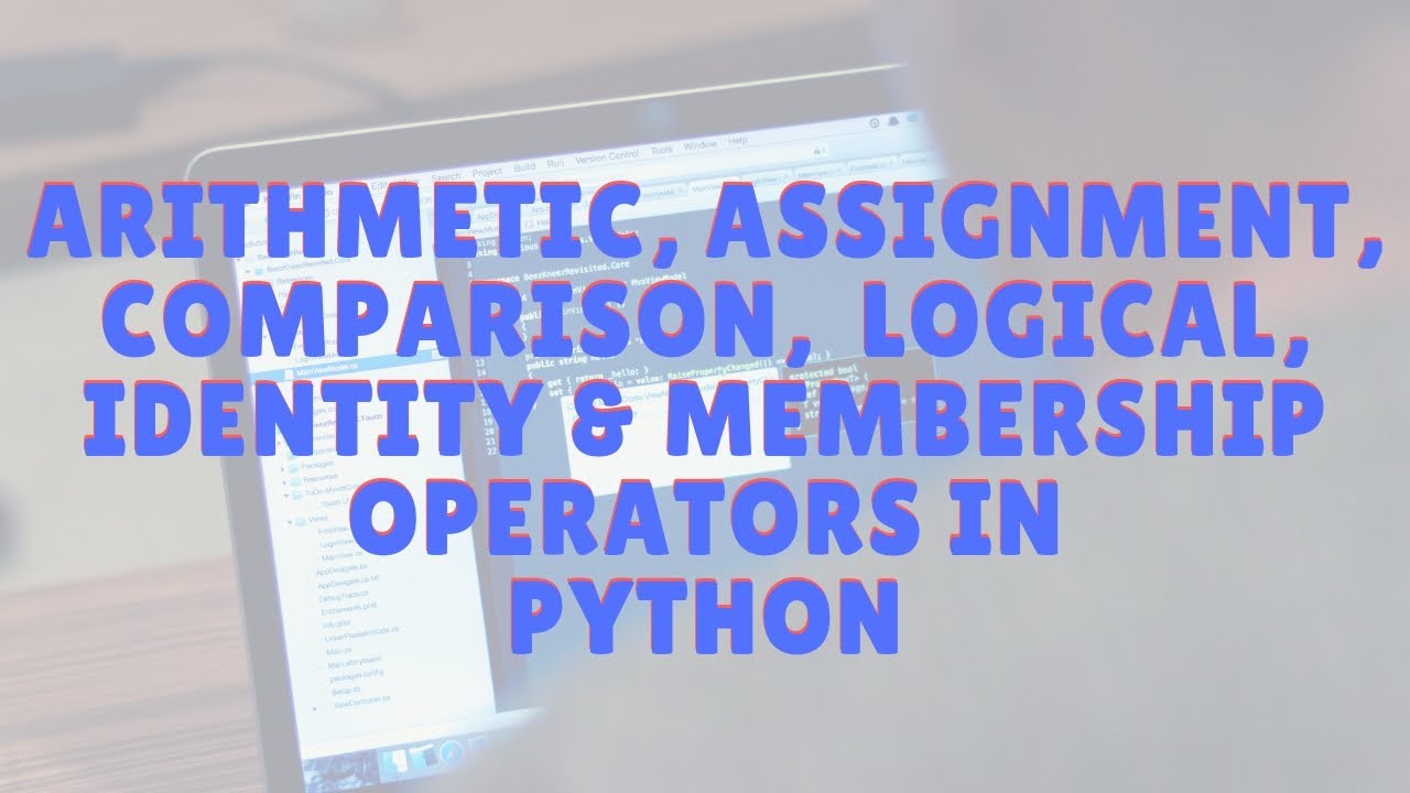 Operators in Python (Arithmetic, Assignment, Comparison, Logical, Identity and Membership operators)