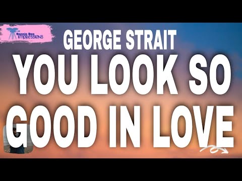 George Strait - You Look So Good In Love Lyrics
