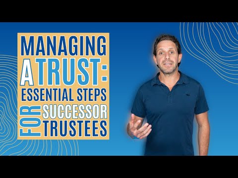 Managing a Trust: Essential Steps for Successor Trustees