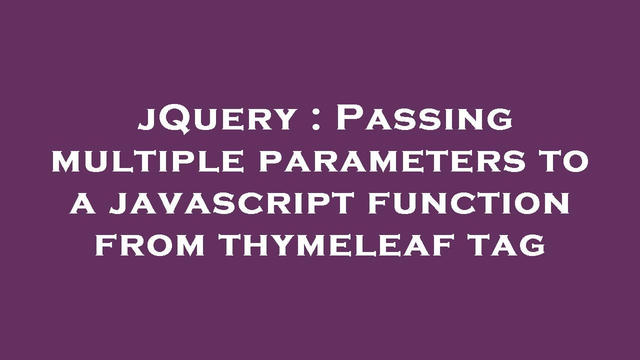 jQuery : Passing multiple parameters to a javascript function from thymeleaf tag