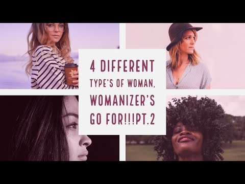 4 Types Of Woman, Womanizer's Go For Pt. 2