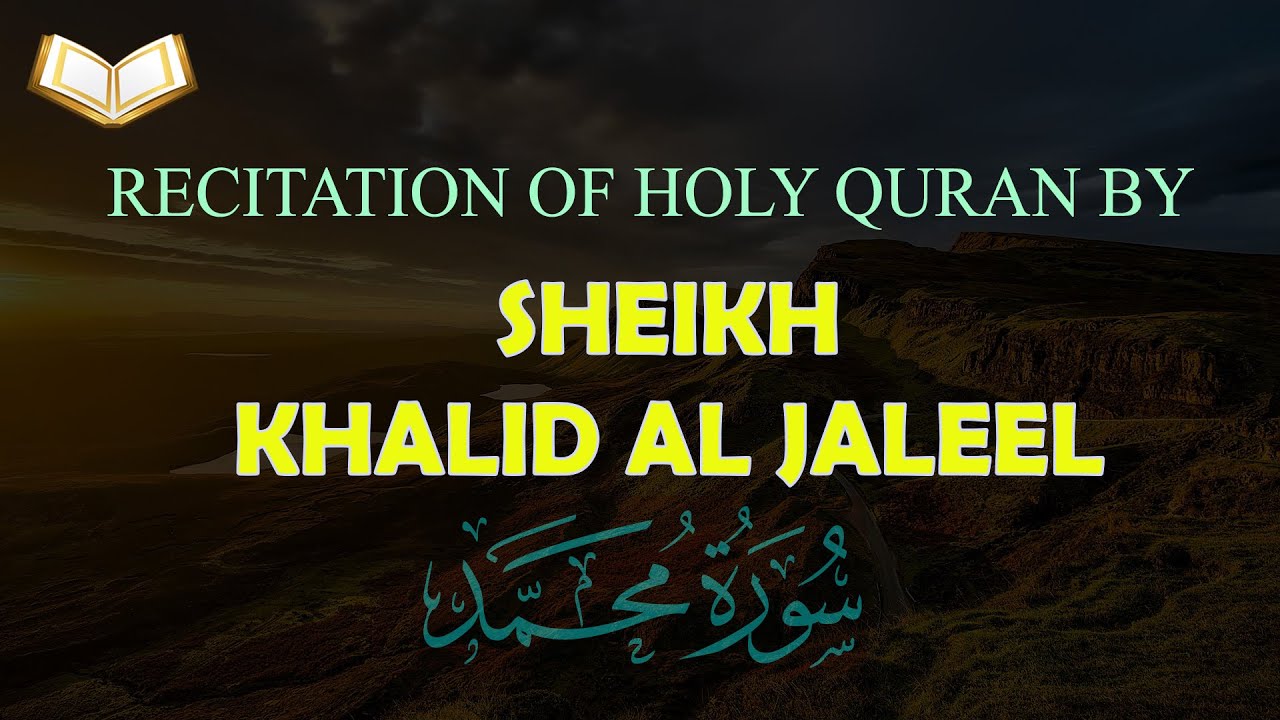 HOLY QURAN Surah Muhammad Beautiful Recitation By Sheikh Khalid Al Jaleel