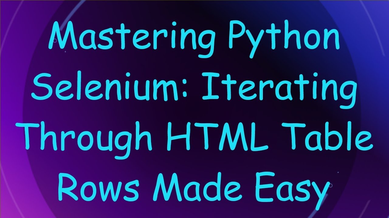 Mastering Python Selenium: Iterating Through HTML Table Rows Made Easy