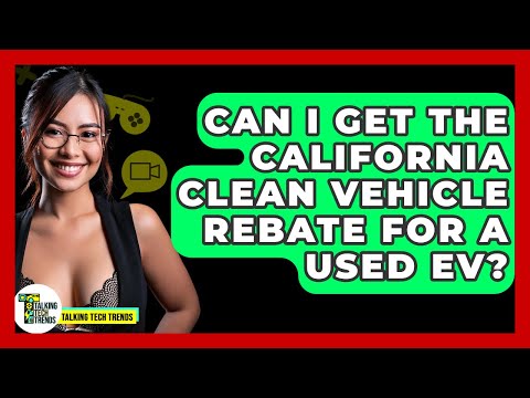 Can I Get The California Clean Vehicle Rebate For A Used EV? - Talking Tech Trends