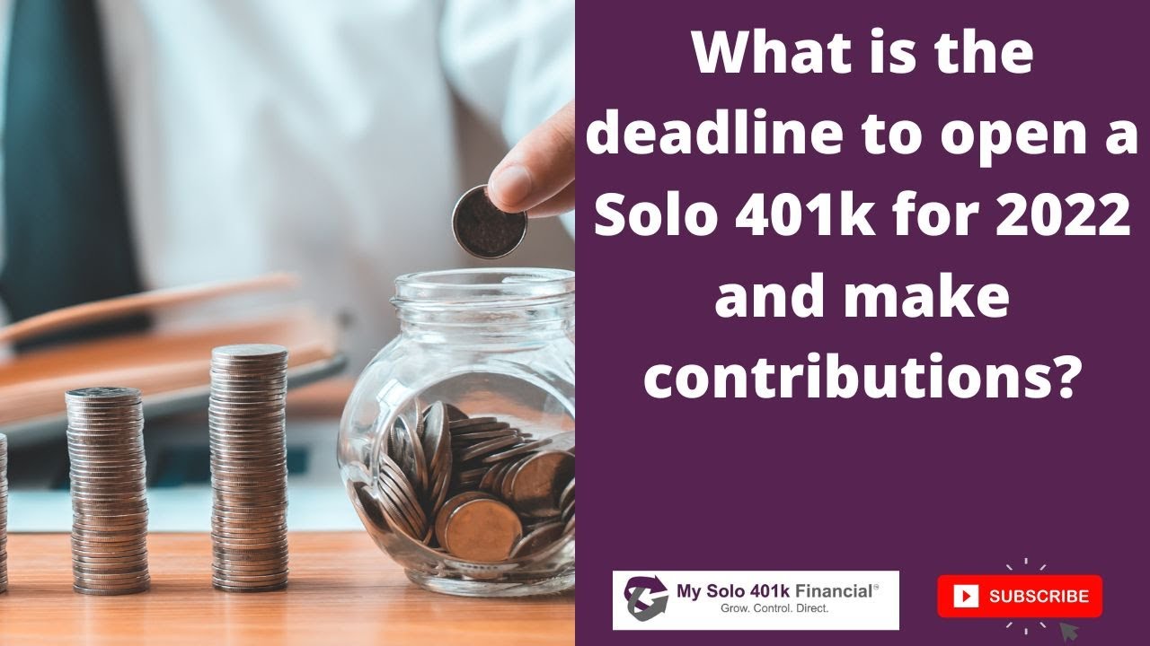 Solo 401k FAQ - When is the deadline to open a Solo 401k for 2022 and make 2022 401k contributions?