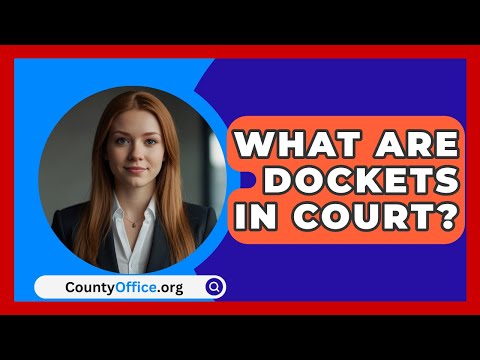 What Are Dockets In Court? - CountyOffice.org