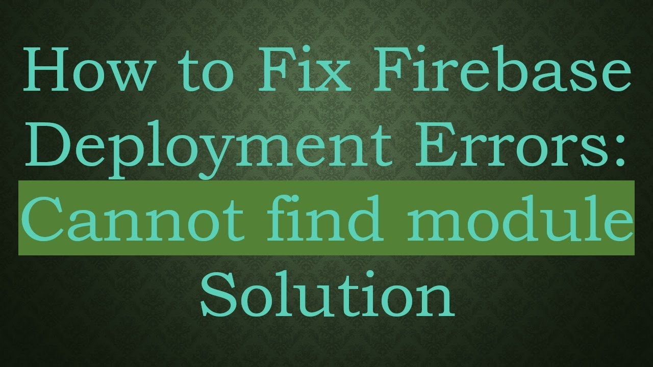 How to Fix Firebase Deployment Errors: Cannot find module Solution
