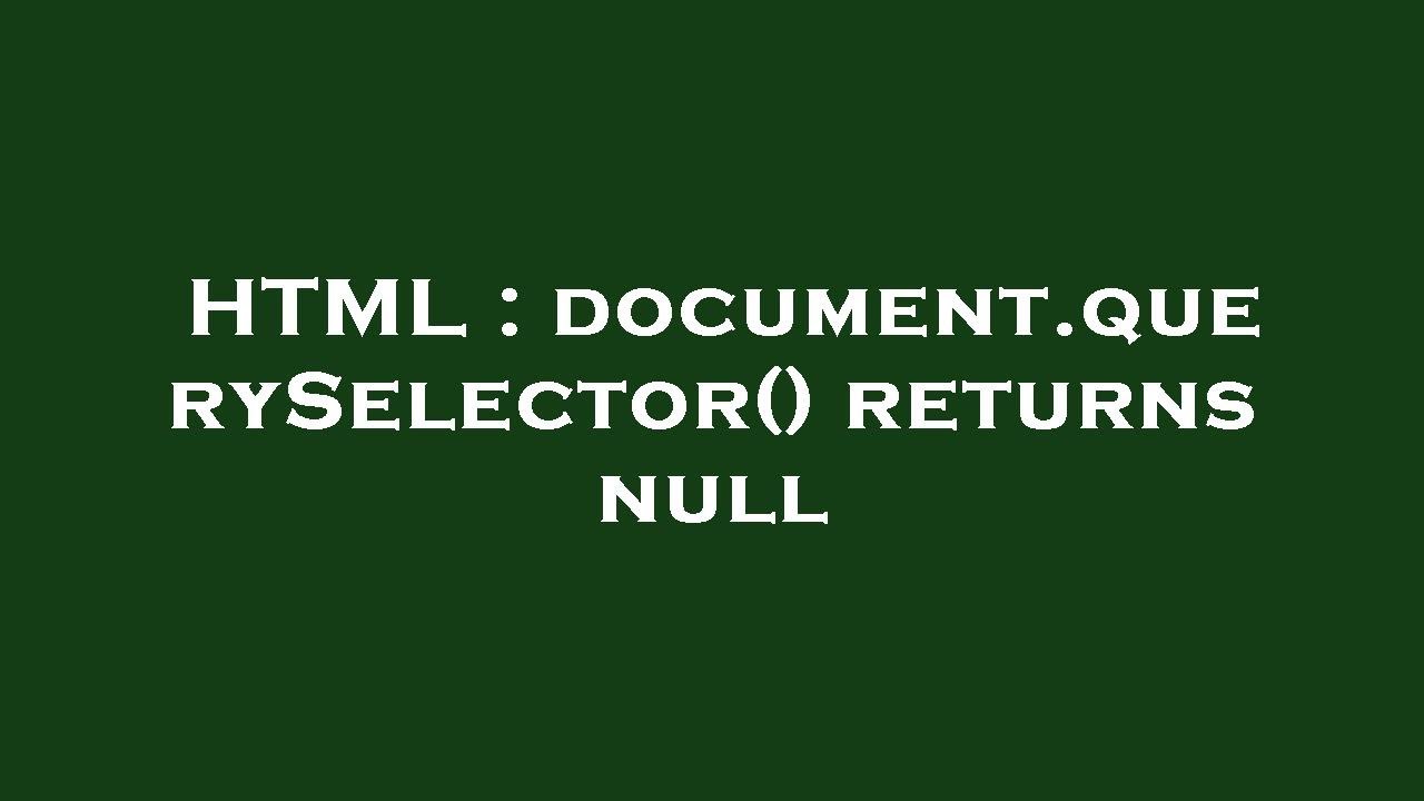 HTML : document.querySelector() returns null