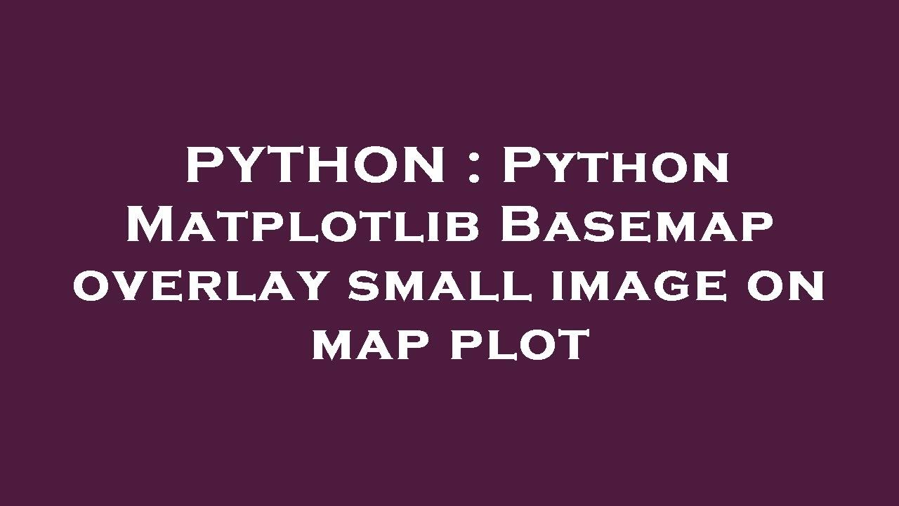 PYTHON : Python Matplotlib Basemap overlay small image on map plot
