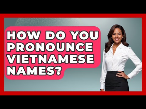 How Do You Pronounce Vietnamese Names? - Exploring Southeast Asia