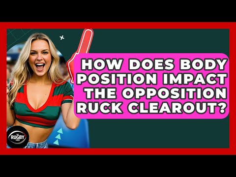 How Does Body Position Impact The Opposition Ruck Clearout? - The Rugby Pros