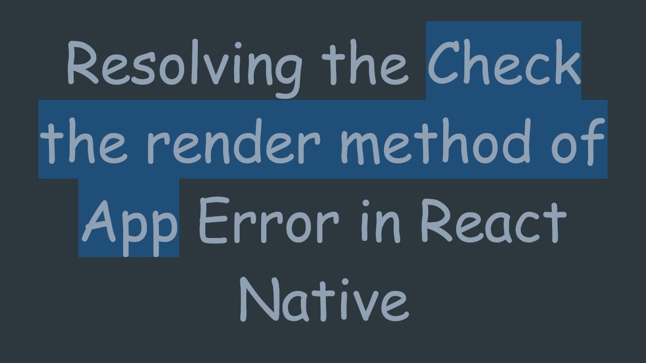Resolving the Check the render method of App Error in React Native