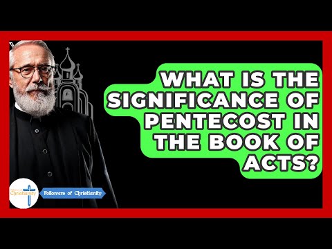 What Is The Significance Of Pentecost In The Book Of Acts? - Followers Of Christianity
