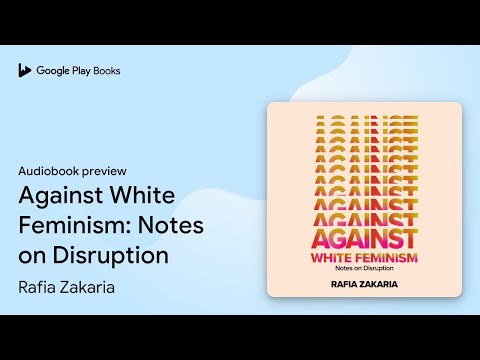 Against White Feminism: Notes on Disruption by Rafia Zakaria · Audiobook preview