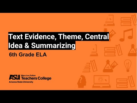 Text Evidence, Theme, Central Idea & Summarizing | Grade 6 | Sun Devil Learning Labs