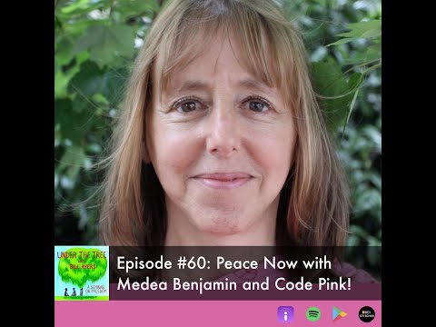 Episode 60: Medea Benjamin – Under the Tree Podcast