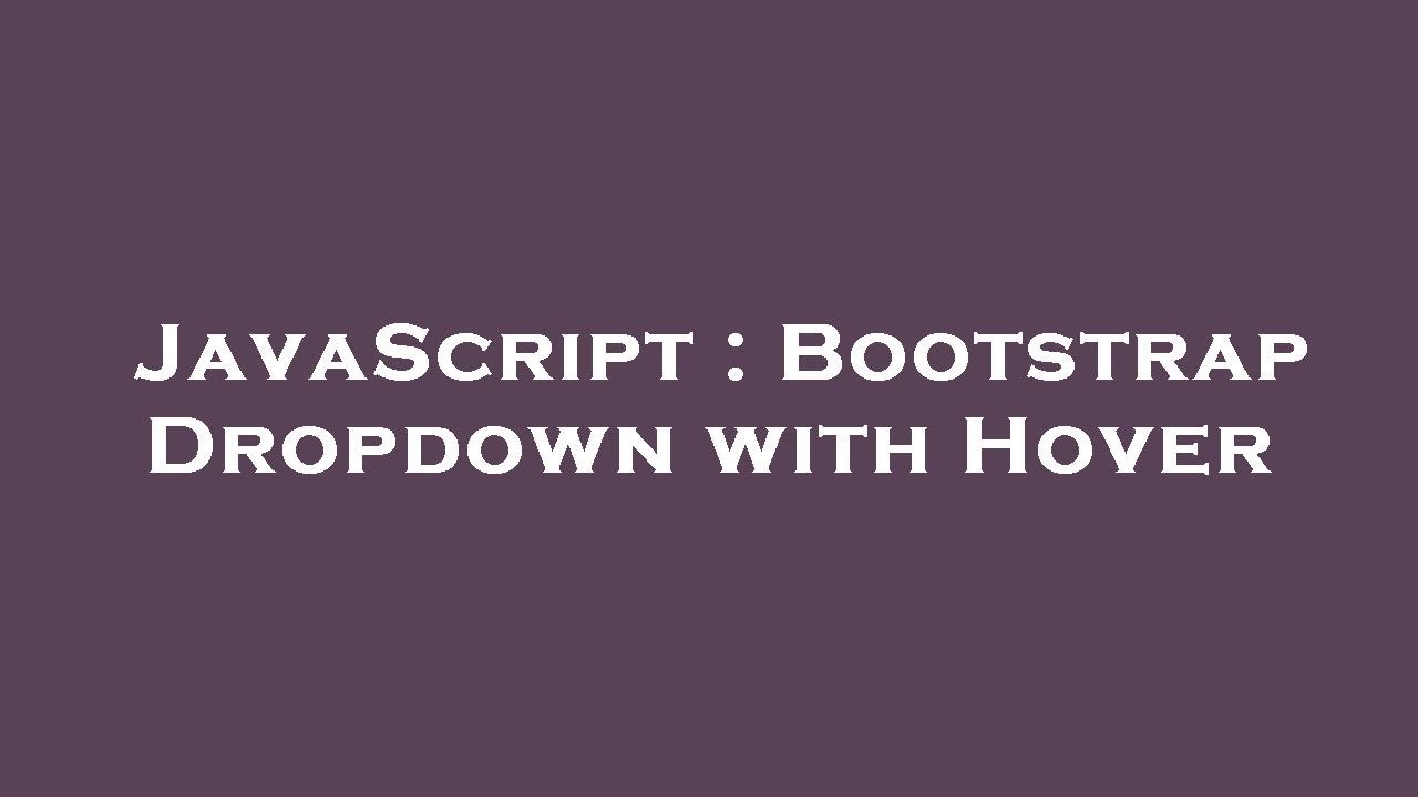 JavaScript : Bootstrap Dropdown with Hover