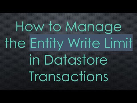 How to Manage the Entity Write Limit in Datastore Transactions