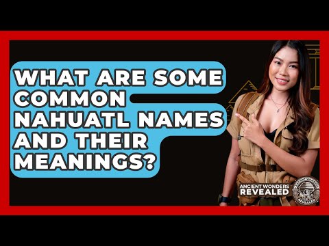 What Are Some Common Nahuatl Names And Their Meanings? - Ancient Wonders Revealed