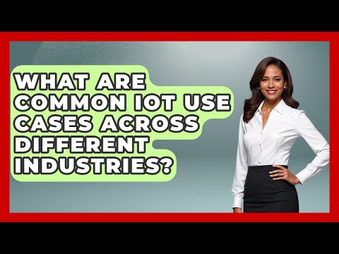 What Are Common IoT Use Cases Across Different Industries? - Civil Engineering Explained