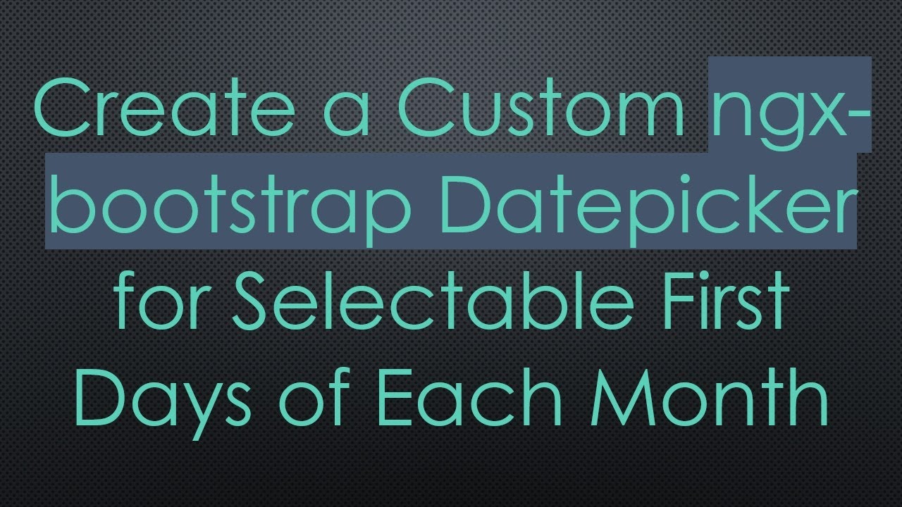 Create a Custom ngx-bootstrap Datepicker for Selectable First Days of Each Month