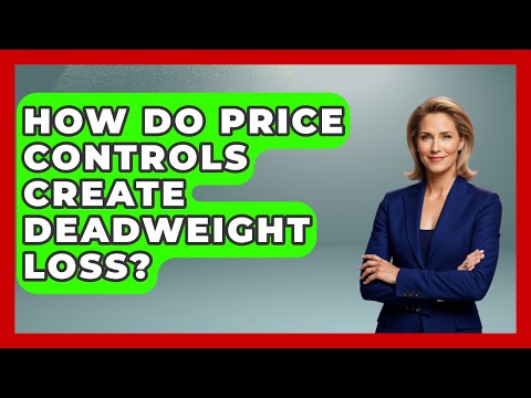 How Do Price Controls Create Deadweight Loss? - Learn About Economics