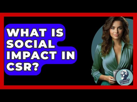 What Is Social Impact In CSR? - Philosophy Beyond