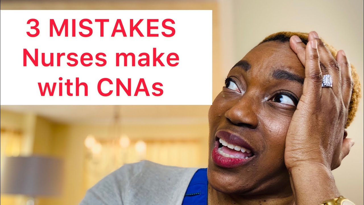 3 MISTAKES nurses make with CNAs
